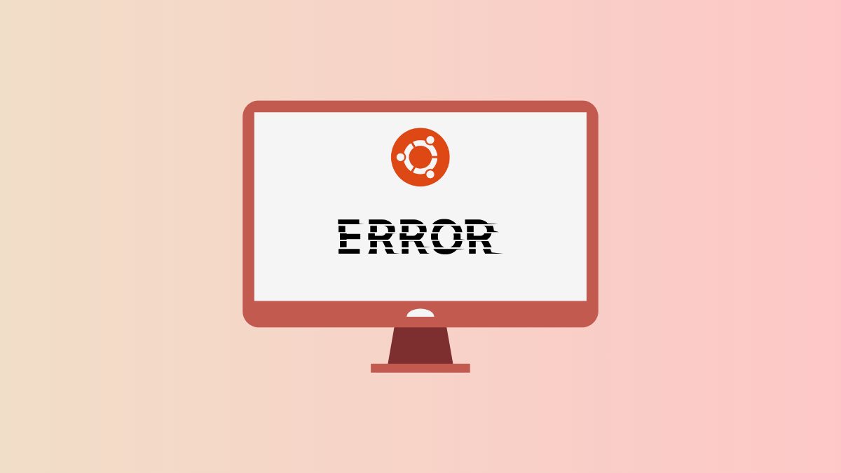 Fix "Oh No! Something Has Gone Wrong" Error on Ubuntu